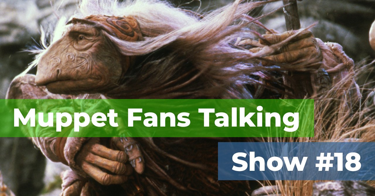 Muppet Fans Talking #18 – “I Have Hair Now”